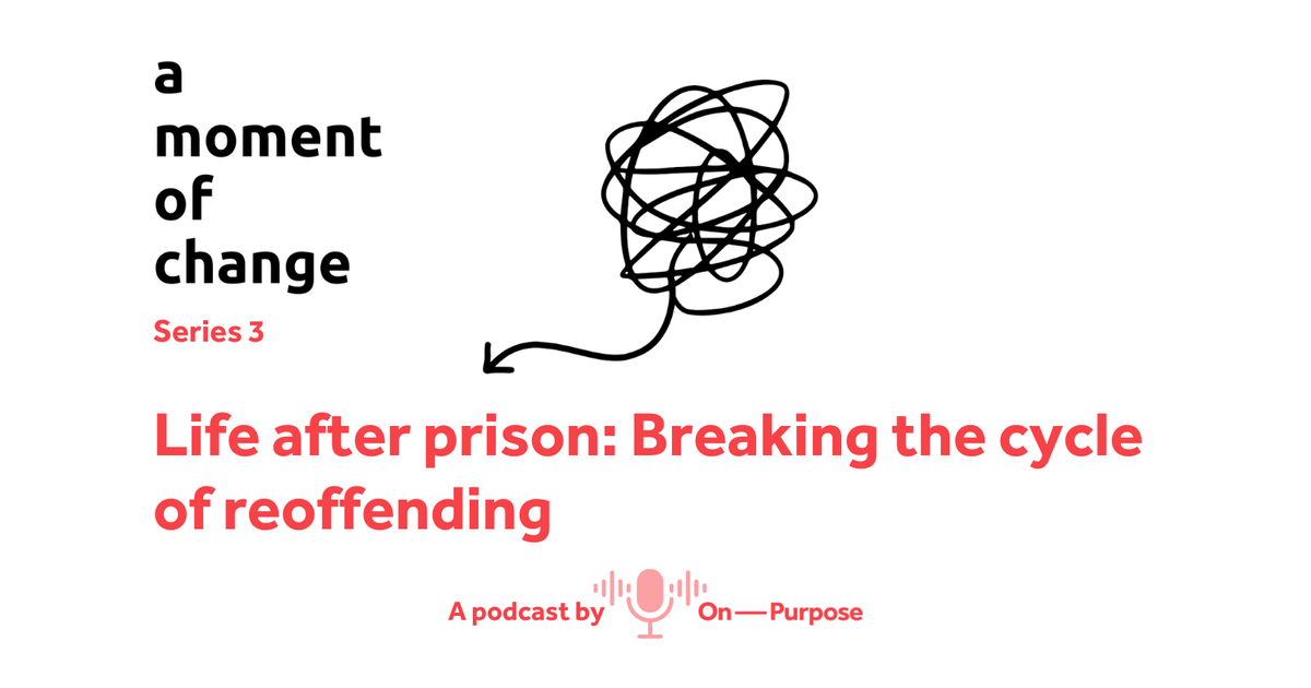 A Moment of Change Podcast: Life after prison - Breaking the cycle of ...